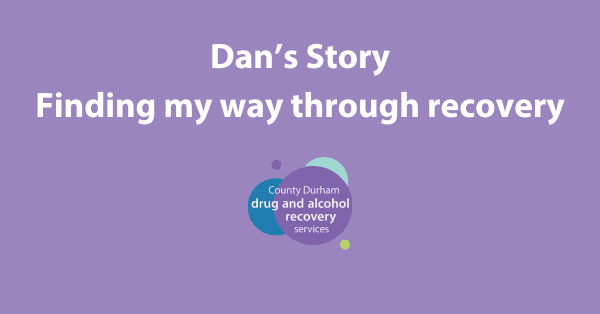 Finding my way through recovery - County Durham Drug and Alcohol ...